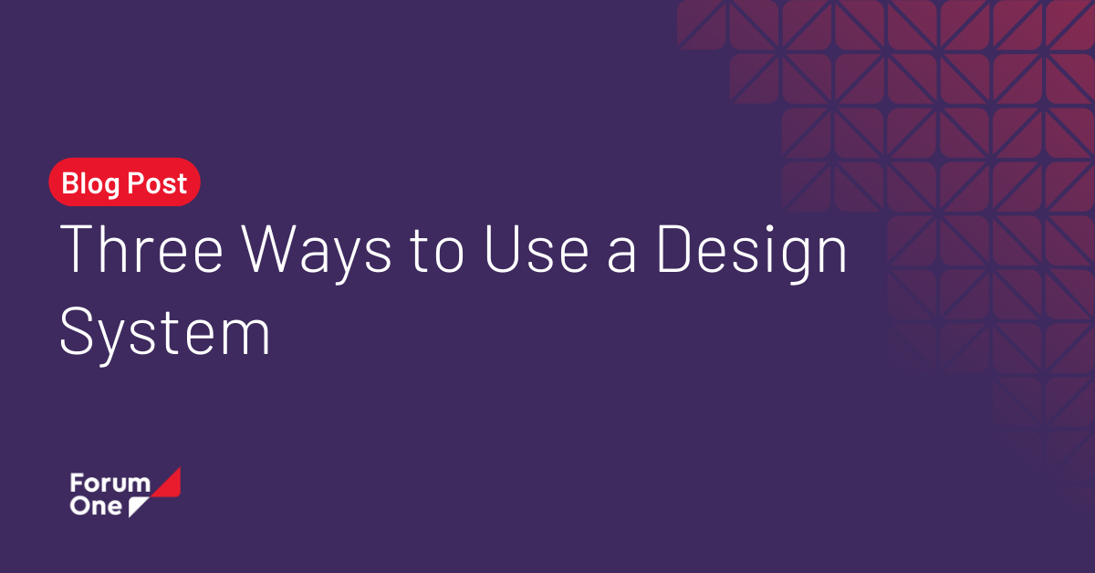 Three Ways to Use a Design System | Forum One