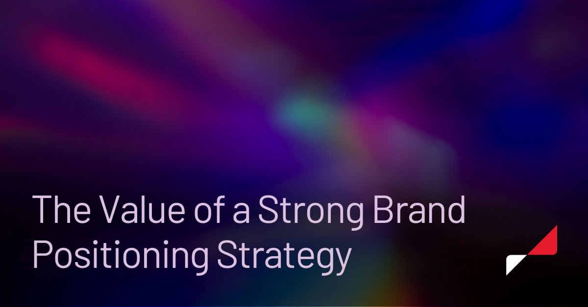The Value of a Strong Brand Positioning Strategy | Forum One